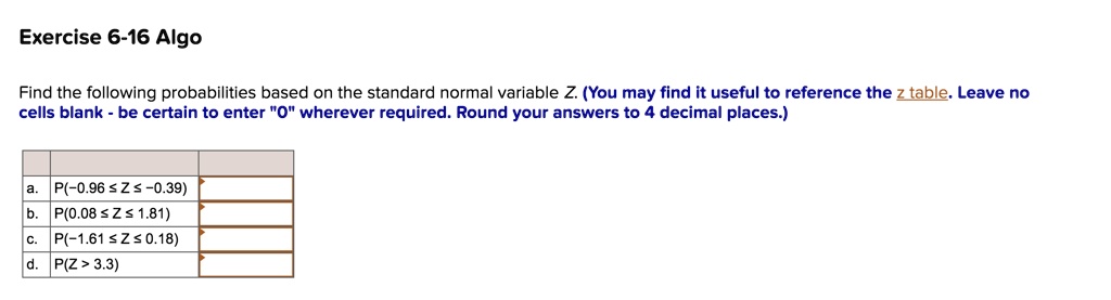 Exercise 6-16 Algo Find the following probabilities based on the standard normal variable Z ...