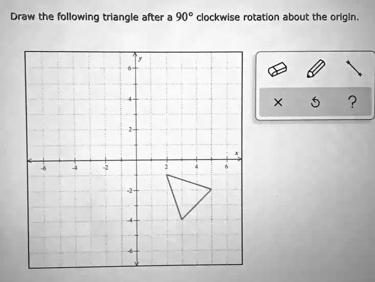 Draw the following triangle after a 900 clockwise rotation about the ...