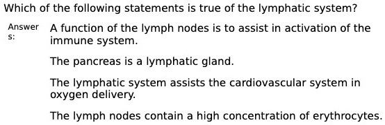 SOLVED: 'Which of the following statements is true of the lymphatic system? Answer A function of ...