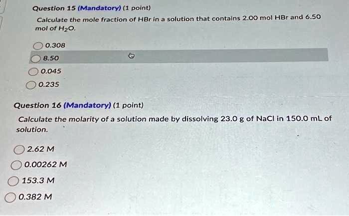 SOLVED: Question 15 (Mandatory) (1 point): Calculate the mole fraction of HBr in a solution that ...