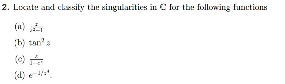 SOLVED: 2. Locate and classify the singularities in C for the following ... SOLVED: 2. Locate and classify the singularities in C for the following ...