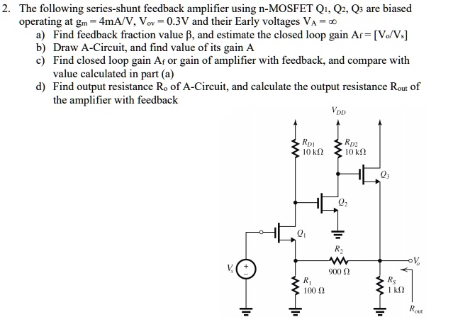 2. The following series-shunt feedback amplifier using n-MOSFET Q1, Q2 ...