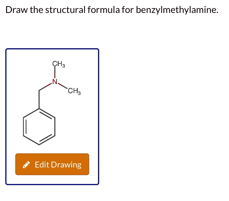 SOLVED:Draw the structural formula for benzylmethylamine CHa Edit ...