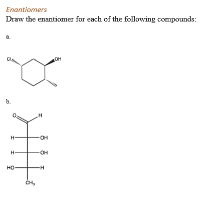 SOLVED: Enantiomers Draw the enantiomer for each of the following compounds: CH,