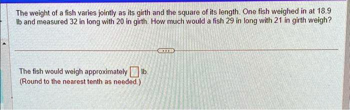 the weight of a fish varies jointly as its girth and the square of its ...