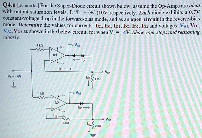 Q4.a [10 marks] For the Super-Diode circuit shown below, assume the Op-Amps are ideal with ...