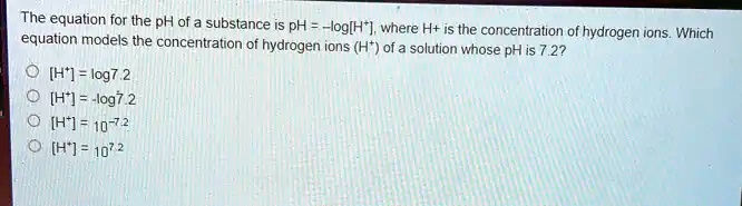 SOLVED: The equation for the pH of a substance is pH = -log[H+], where ...