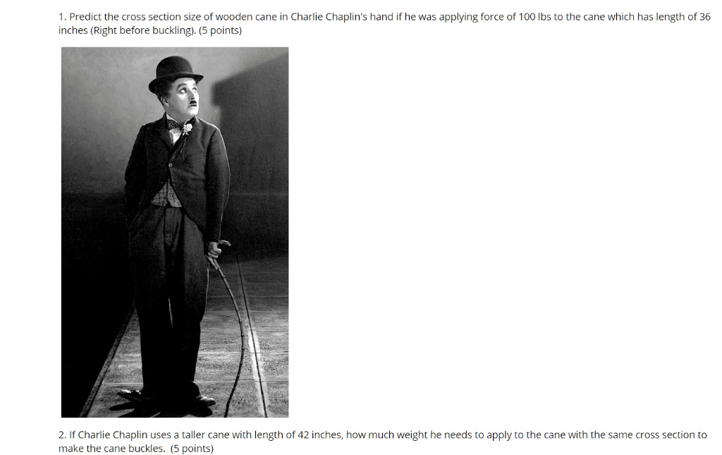 SOLVED: 1. Predict the cross-section size of the wooden cane in Charlie Chaplin's hand if he was ...