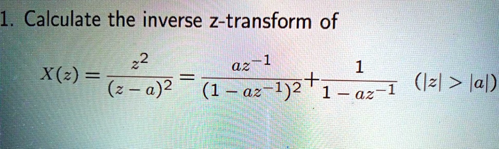 1. Calculate the inverse z-transform of X(z) = (z^2)/((z-a)^2) = (az^-1)/((1 - az^-1)^2) + (1 ...