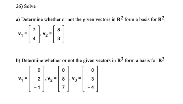 SOLVED: 26) Solve a) Determine whether or not the given vectors in R2 form basis for R2 ""[tk b ...