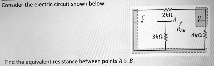 SOLVED: Consider the electric circuit shown below: 2k0 B RAB 3k3 4k7 Find the equivalent ...