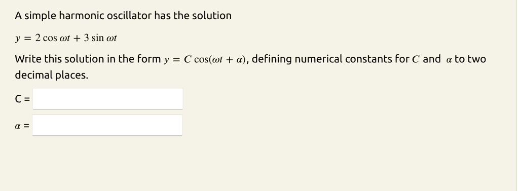 SOLVED: A simple harmonic oscillator has the solution y = 2 cOS @t + 3 sin Wt Write this ...