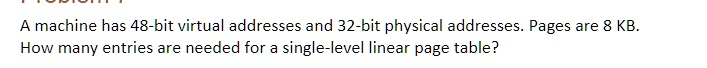 SOLVED: A machine has 48-bit virtual addresses and 32-bit physical addresses. Pages are 8 KB ...
