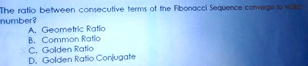 SOLVED: The ratio between consecutive terms of the Fibonacci Sequence ...