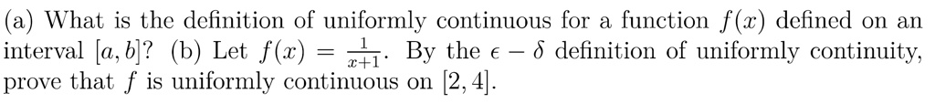 (a) What is the definition of uniformly continuous for a function f(x) defined on an interval [a ...