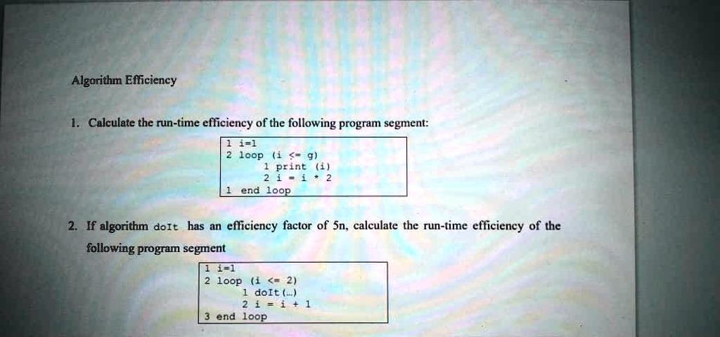 Calculate the run-time efficiency of the following program segment: 1. for i = 1 to g 1. print i ...