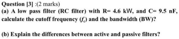 SOLVED: A low pass filter (RC filter with R=4.6 kÎ©, and C=9.5 nF ...