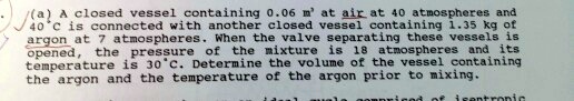 SOLVED: /a) A closed vessel containing 0.06 m at air at 40 atmospheres and 4o'c is connected ...