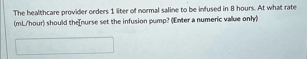 SOLVED: The healthcare provider orders 1 liter of normal saline to be ...
