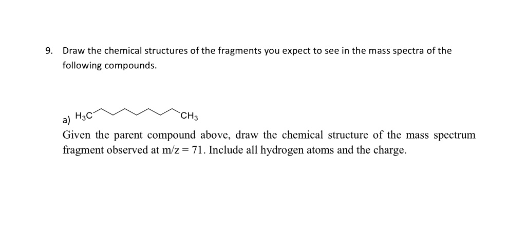 9. Draw the chemical structures of the fragments you expect to see in ...