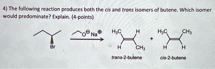 4) The following reaction produces both the cis and trans isomers of ...
