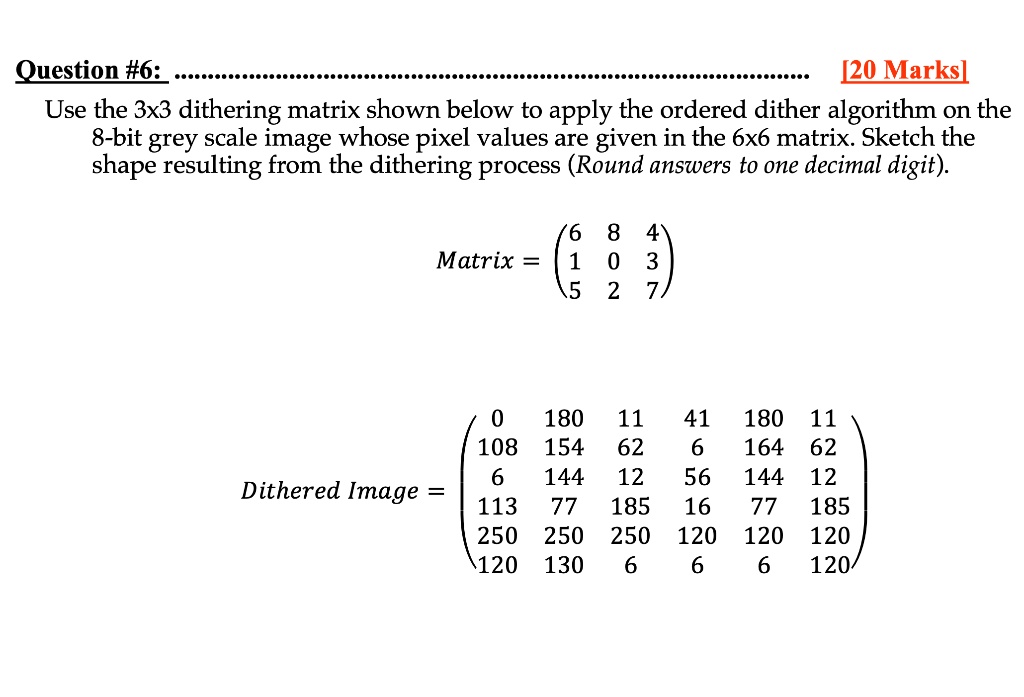 Question 6 20 Marks Use The 3x3 Dithering Matrix Shown Below To Apply The Ordered Dither