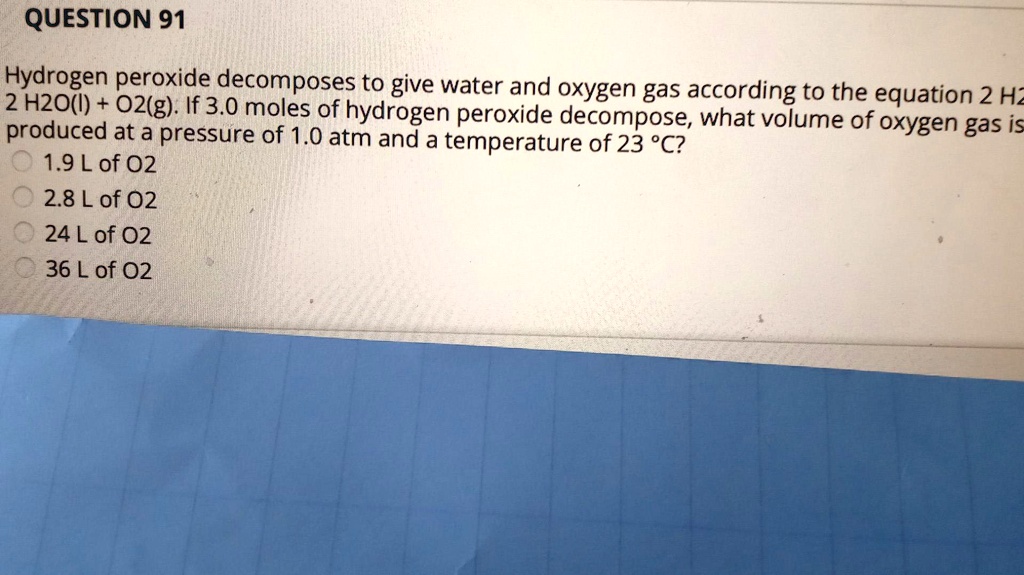 QUESTION 91 Hydrogen peroxide decomposes to give water and oxygen gas ...