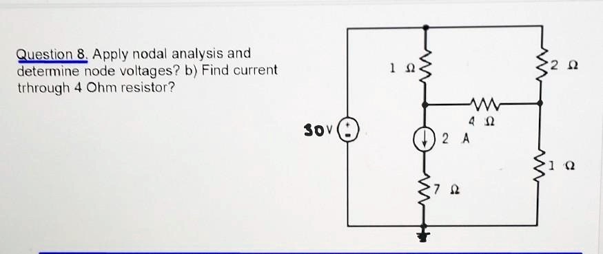 Question 8: Apply nodal analysis and determine node voltages. b) Find current through 4 Ohm ...