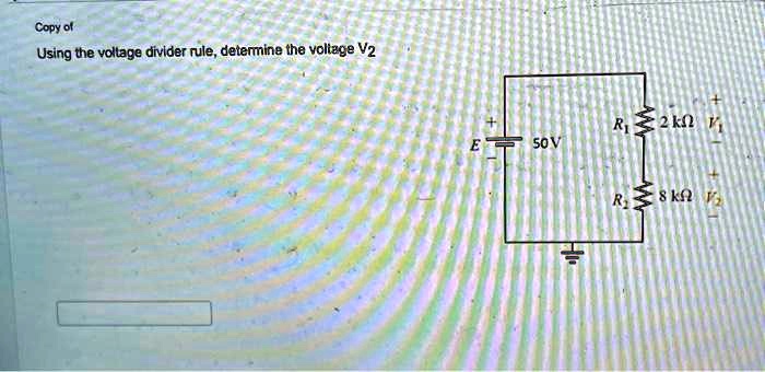 SOLVED: Text: Copy of Using the voltage divider rule, determine the voltage V2. R = 2KΩ V1 = 50V ...