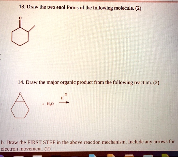 13 draw the two enol forms of the following molecule 2 14 draw the major organic product from ...