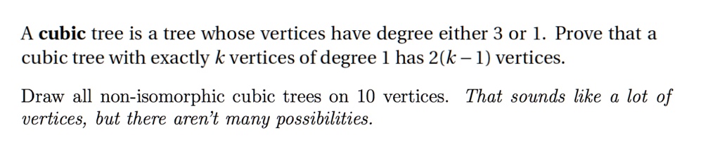 a cubic tree is a tree whose vertices have degree either 3 or 1 prove ...