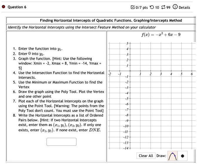 Question 6 0/7 pts 10 99 Details Finding Horizontal Intercepts of Quadratic Functions. Graphing ...