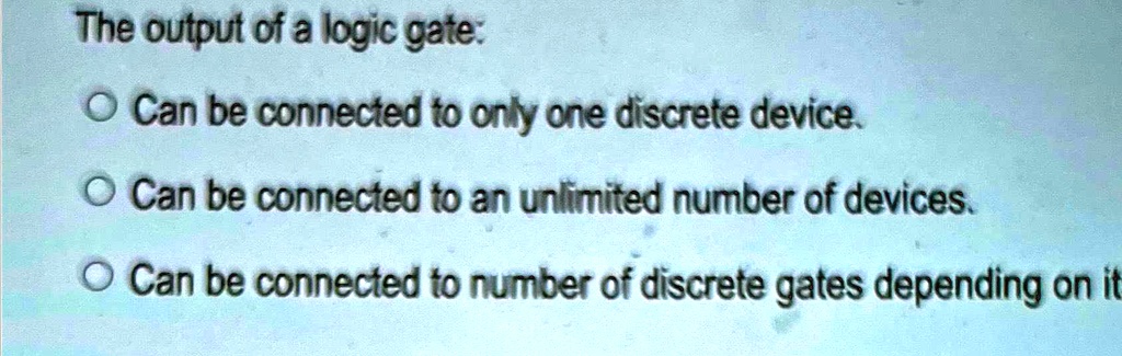 SOLVED: The output of a logic gate: Can be connected to only one ...
