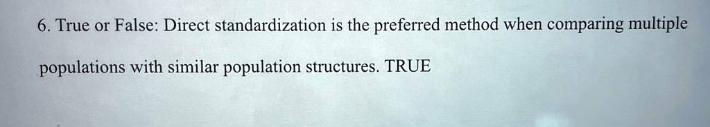 6 true or false direct standardization is the preferred method when ...