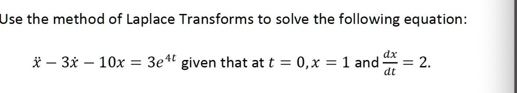 SOLVED: Use the method of Laplace Transforms to solve the following ...