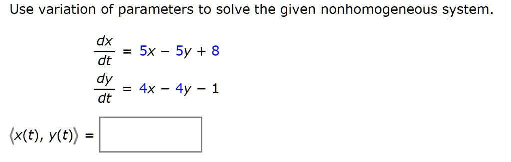 Use variation of parameters to solve the given nonhomogeneous system. dx dt dy dt Sx - Sy + 8 4x ...