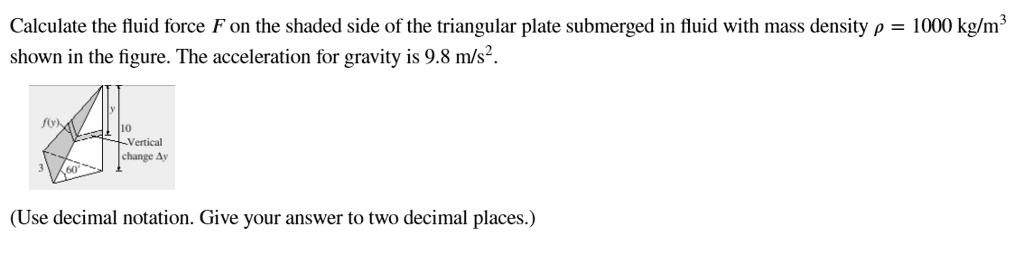 Calculate the fluid force F on the shaded side of the triangular plate ...