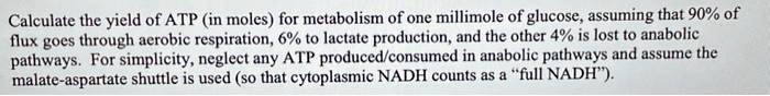 SOLVED: Calculate the yield of ATP (in moles) for the metabolism of one millimole of glucose ...