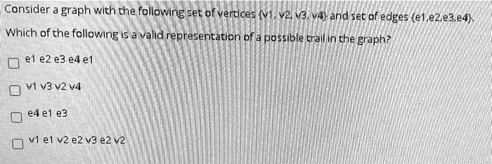 SOLVED: Consider a graph with the followlng set of vertices {vI,v2, V3,VA} and set of edges {e ...
