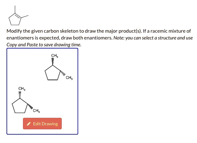 modify the given carbon skeleton to draw the major products if a ...