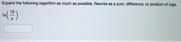 SOLVED: Expand the following logarithm as much as possible. Rewrite as ...