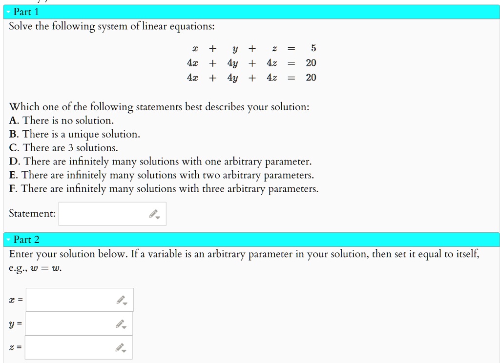 - Part 1 Solve the following system of linear equations: x + y + z = 5 4x + 4y + 4z = 20 4x + 4y ...