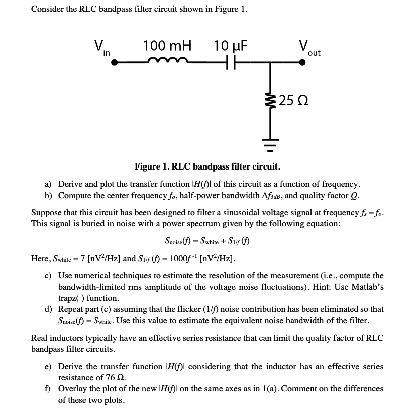 SOLVED: Consider the RLC bandpass filter circuit shown in Figure 1. Vin 100 mH 10 uF Vout 25 ...