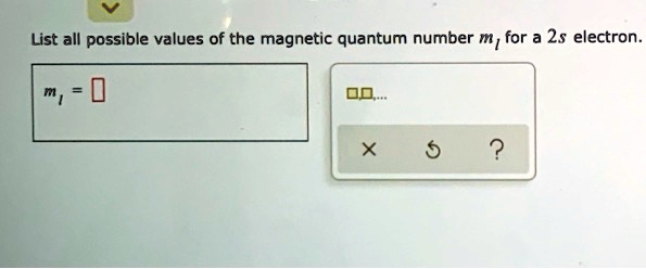 List all possible values of the magnetic quantum number ml for a 2s electron. ml