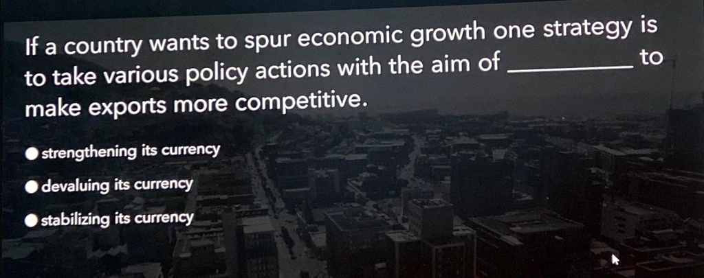 SOLVED: If a country wants to spur economic growth one strategy is to ...