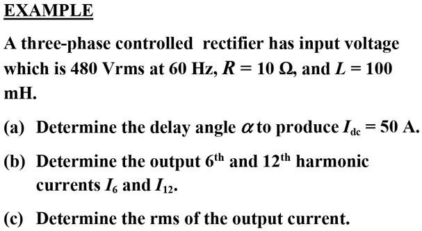 SOLVED: A three-phase controlled rectifier has input voltage which is 480Vrms at 60Hz,R=10Omega ...
