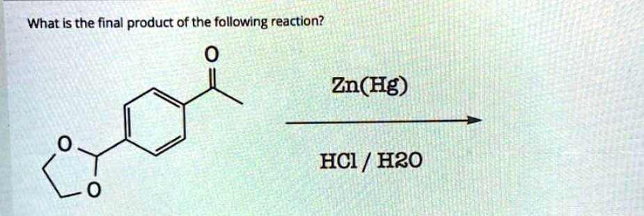 SOLVED: What Is the final product of the following reaction? Zn(Hg) HCl H?0