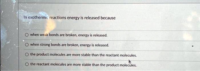 In exothermic reactions energy is released because when weak bonds are ...