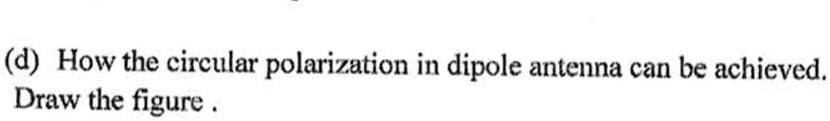 SOLVED: (d) How the circular polarization in dipole antenna can be ...