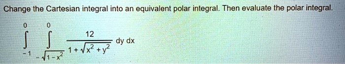 Change the Cartesian integral into an equivalent polar integral. Then ...